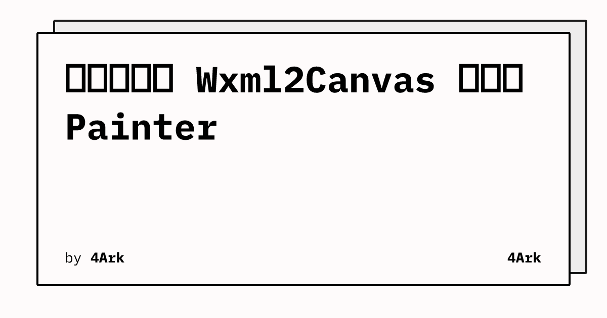 我们如何从 Wxml2Canvas 迁移到 Painter | 4Ark